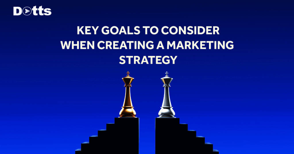 Key Goals to Consider When Creating a Marketing Strategy – Dott Media House